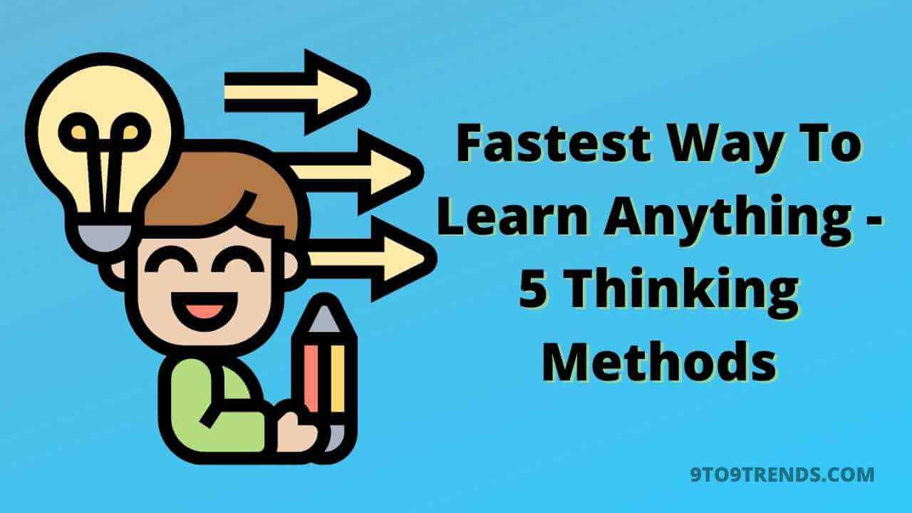 Fastest Way To Learn Anything - 5 Thinking Methods » 9to9trends